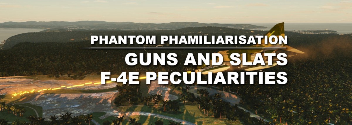 Guns and Slats: F-4E Peculiarities – Phantom Phamiliarisation – FlyAndWire